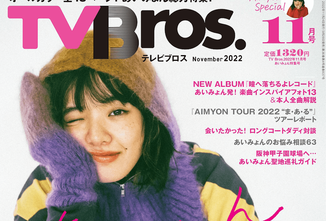 ここでしか見られない！ 表紙＆48ページで総力特集「TV Bros. 2022年11月号あいみょん特集号」が本日発売！あいみょんだらけのラインナップを大公開‼︎ | dot yell web ...